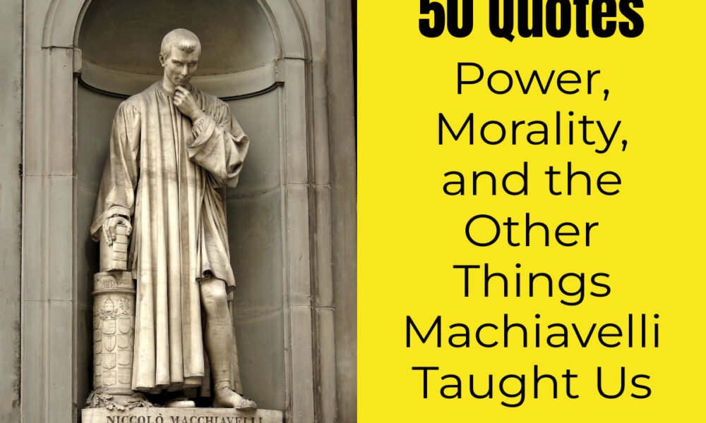 50 Quotes on Power, Morality, and the Other Things Machiavelli Taught ...