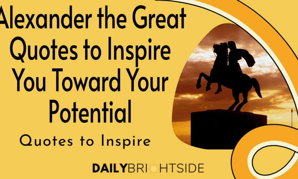 Alexander the Great Quotes to Inspire You Toward Your Potential – Daily ...