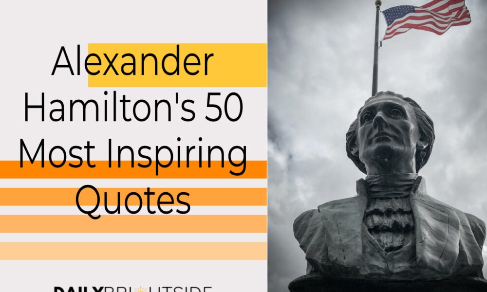 Alexander Hamilton’s 50 Most Inspiring Quotes – Daily Brightside